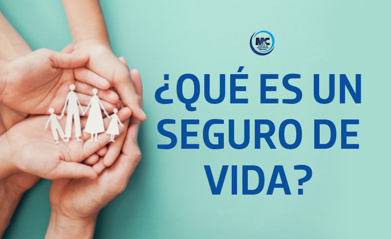 ¿Qué es un seguro de vida? - M&C Consultores Financieros en Puebla